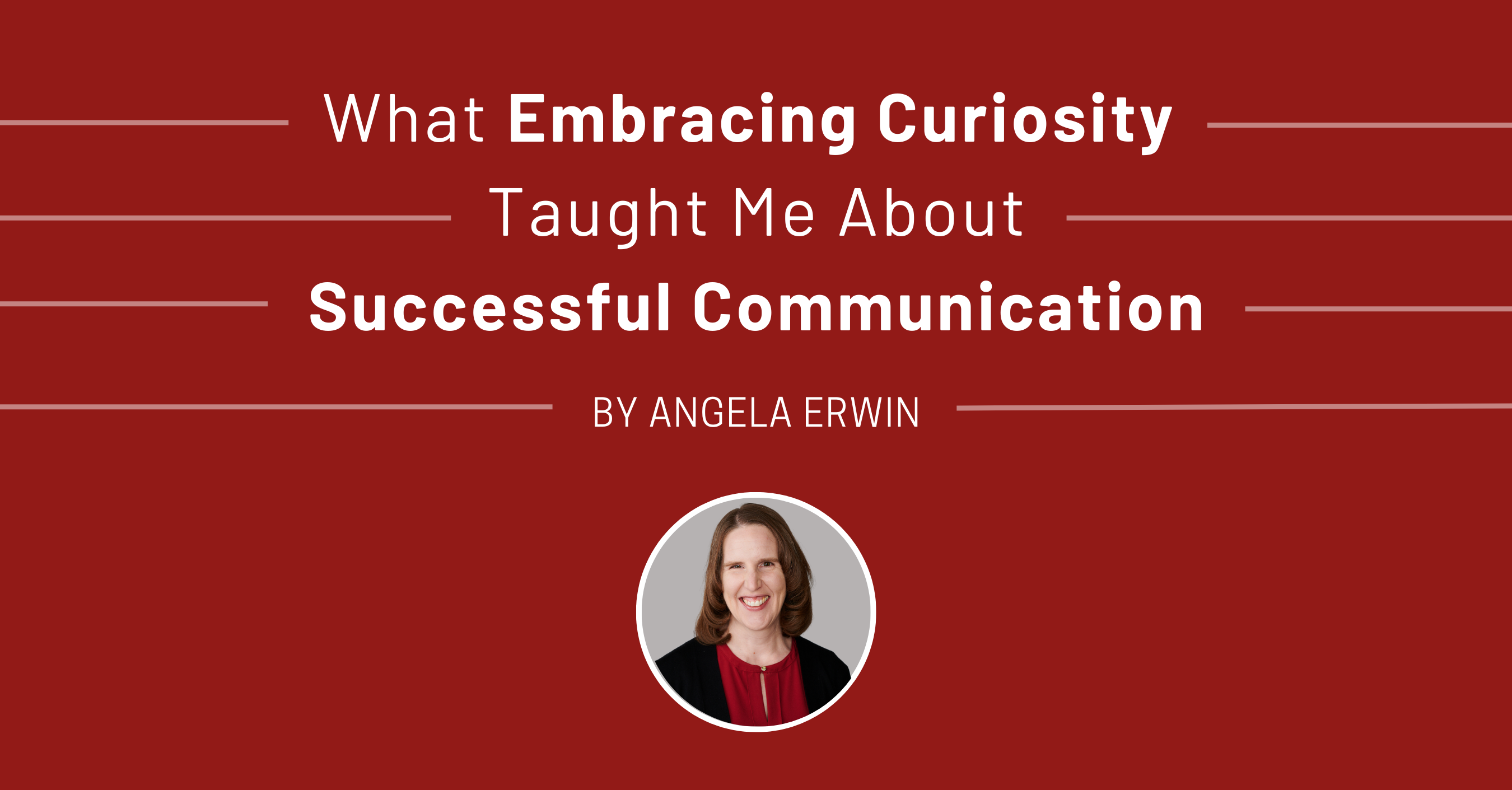 What Embracing Curiosity Taught Me About Successful Communication